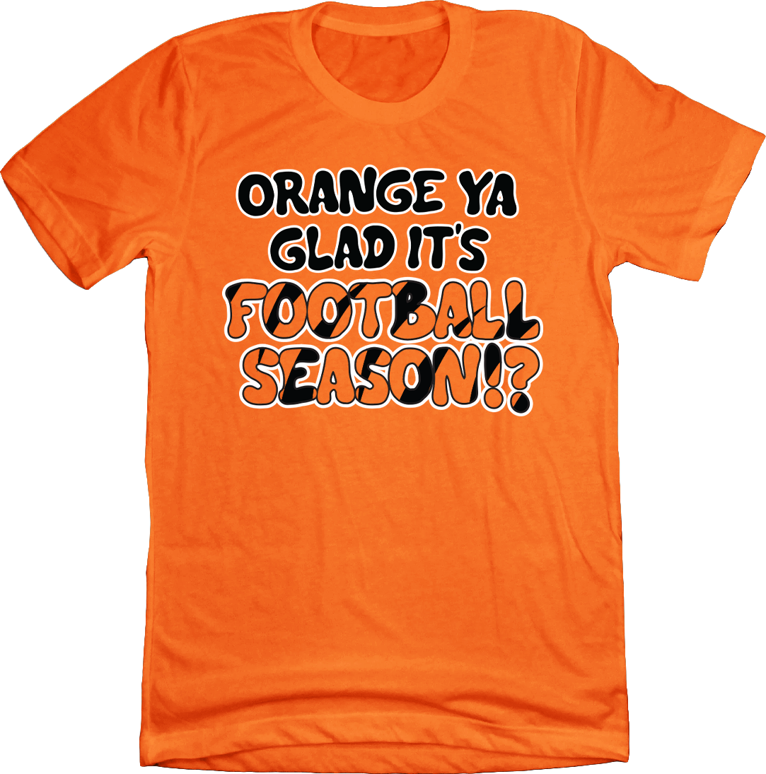 Orange Ya Glad It's Football Season | Cincinnati Football | Cincy Shirts