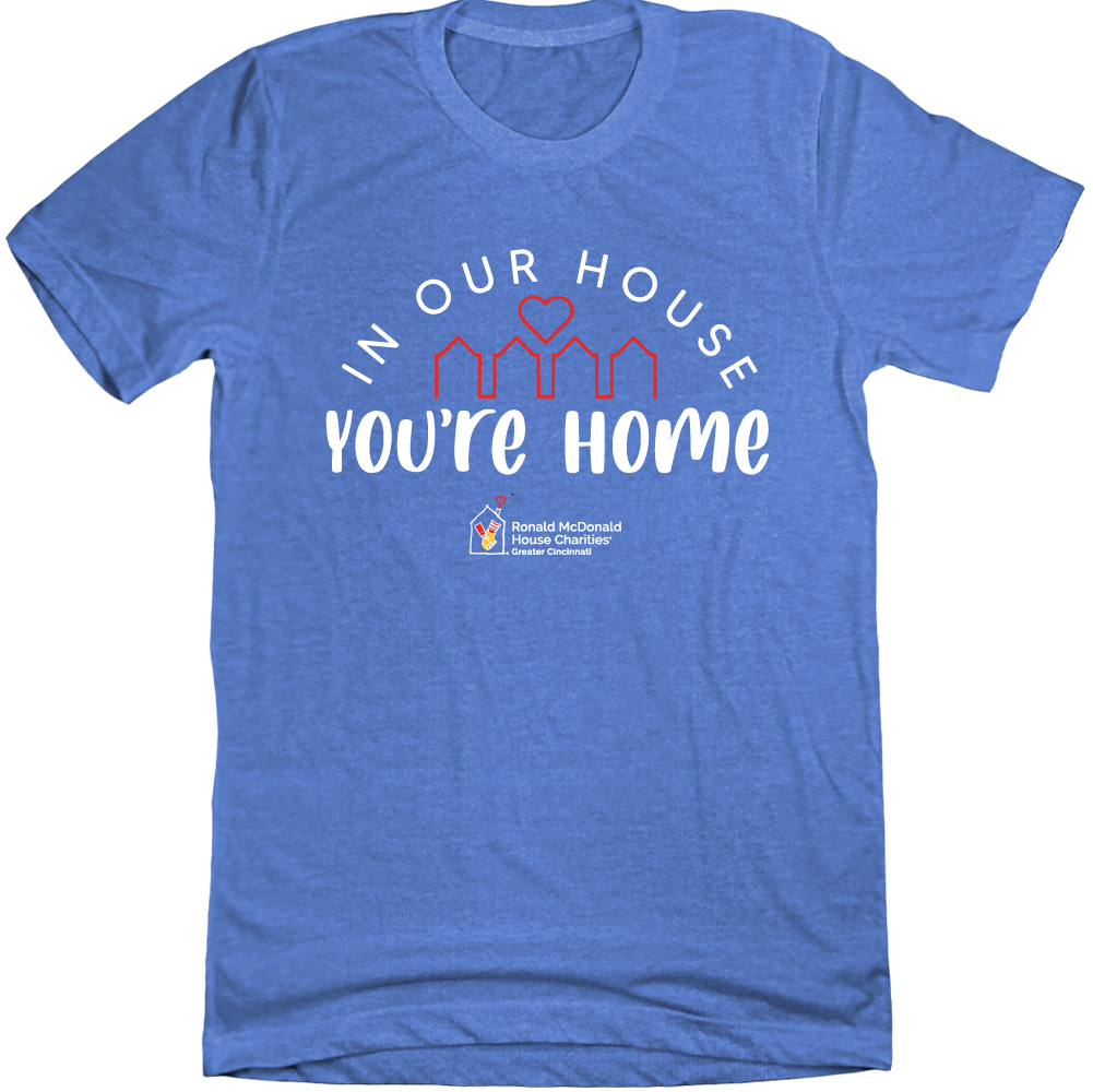 In Our House, You're Home Tee | Ronald McDonald House | Cincy Shirts