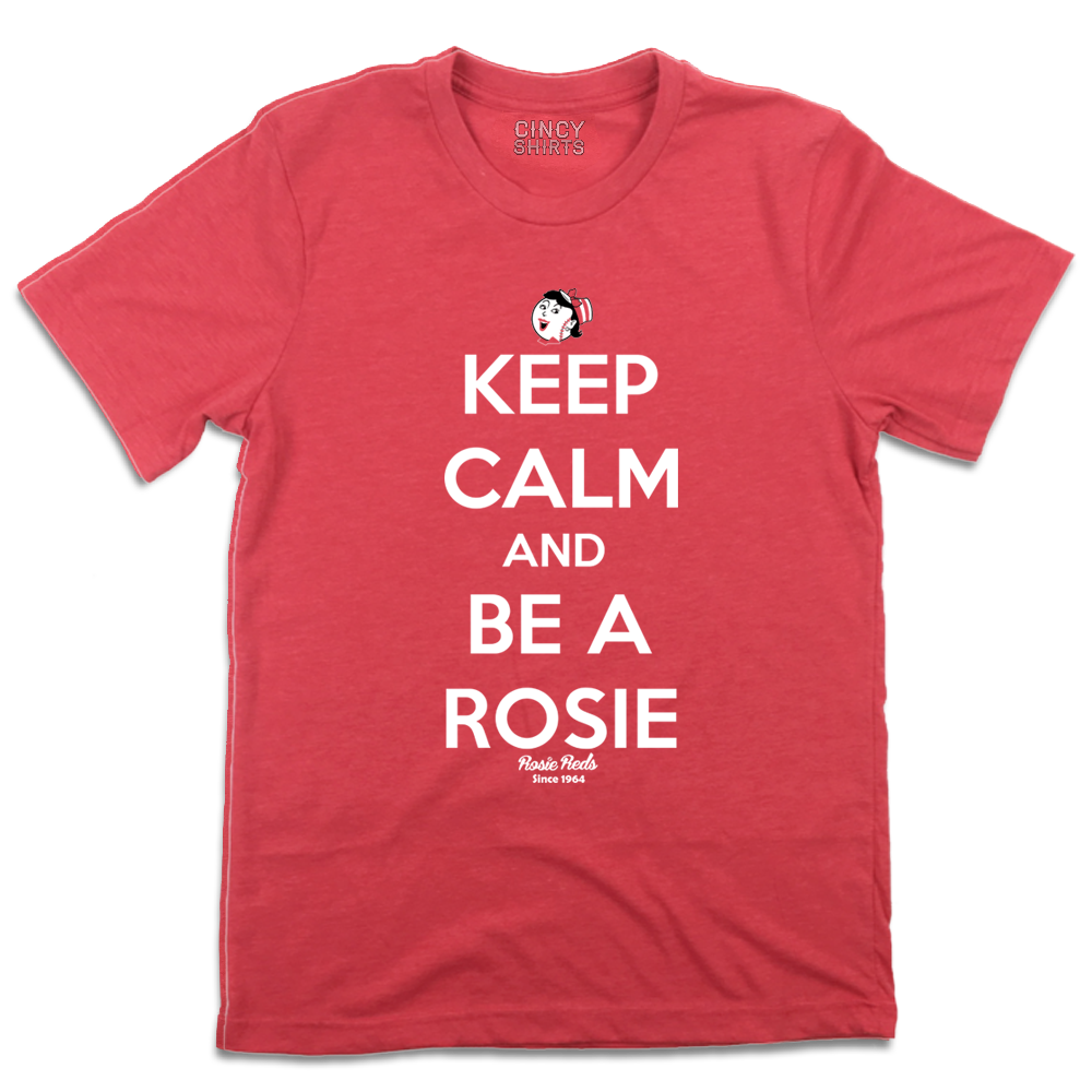 Keep Calm and Be A Rosie | Cincinnati Baseball Apparel | Cincy Shirts